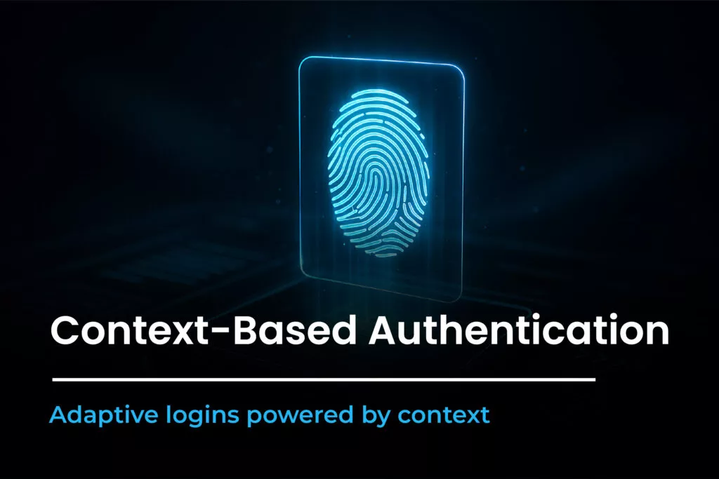 Context-Based Authentication: Smarter, Safer Access
