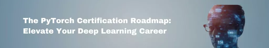 The PyTorch Certification Roadmap: Elevate Your Deep Learning Career ...