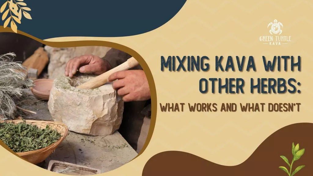 Mixing Kava With Other Herbs: What Works and What Doesn't?
