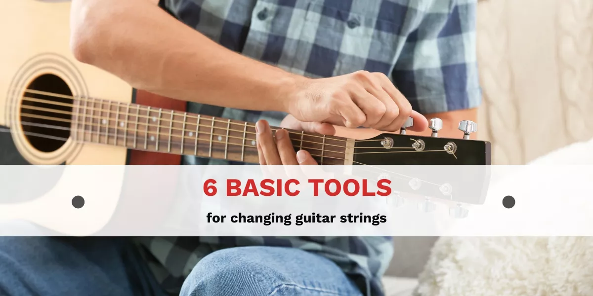 6 basic tools for changing guitar strings - GtrFascination