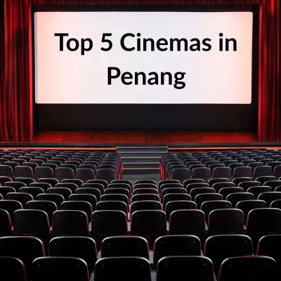 Top 5 Cinemas in Penang and Their Must-Try Experiences