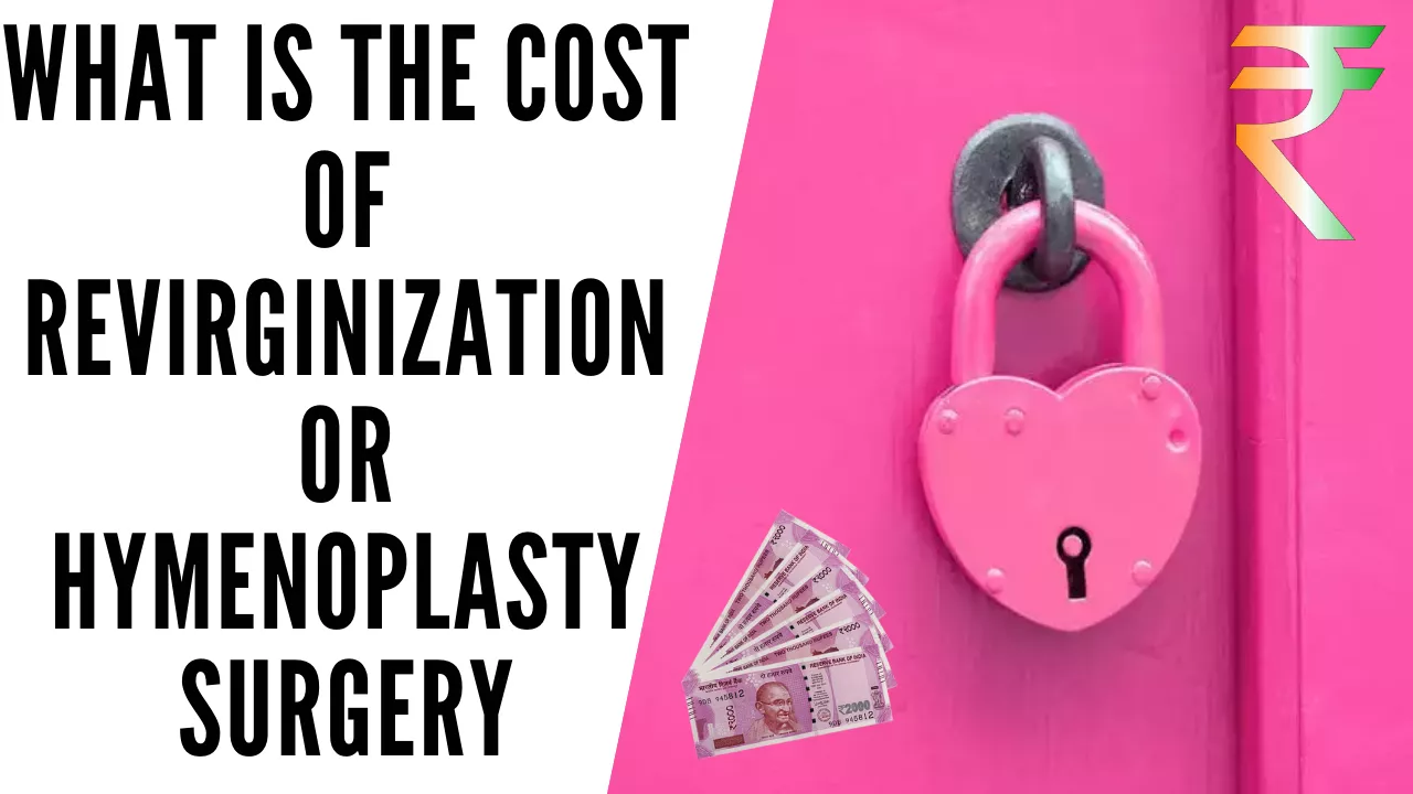 WHAT IS THE COST OF REVIRGINIZATION OR HYMENOPLASTY SURGERY IN INDIA BY