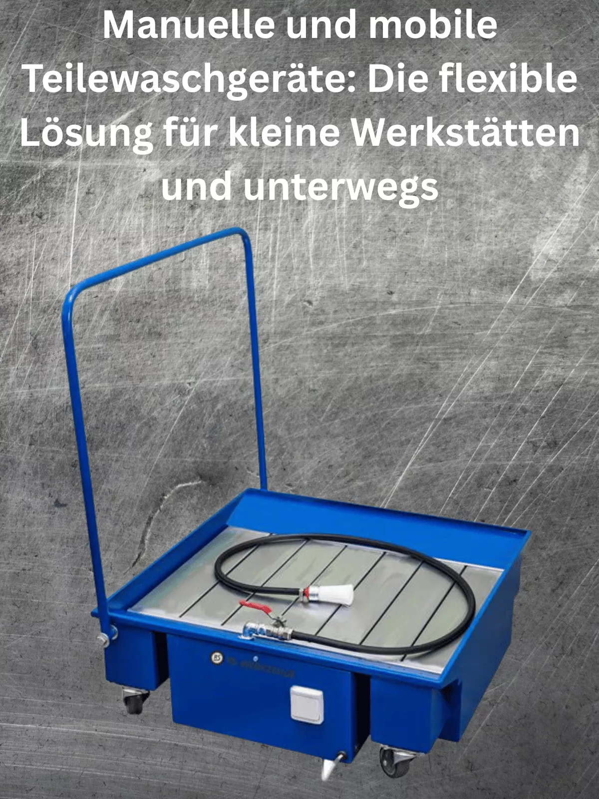 Manuelle und mobile Teilewaschgeräte: Die flexible Lösung für kleine