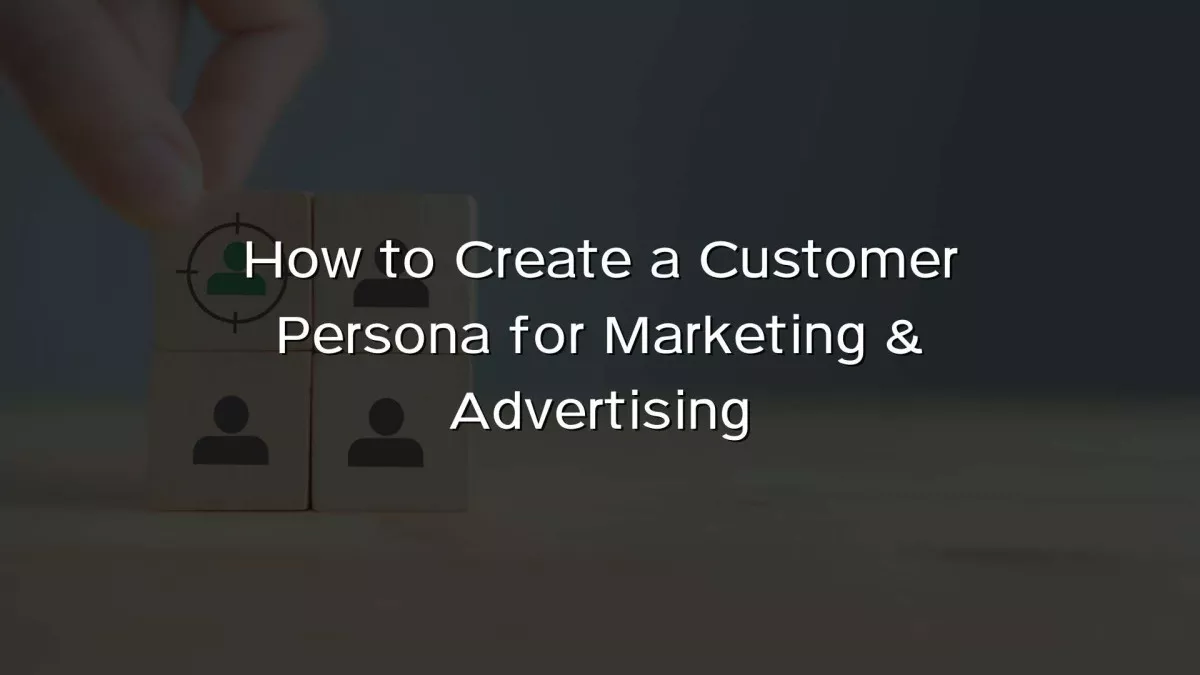 How to Create a Customer Persona for Marketing & Advertising