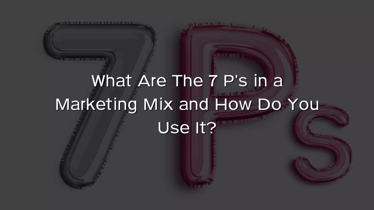 Mastering the 7 P's of Marketing Mix: A Comprehensive Guide