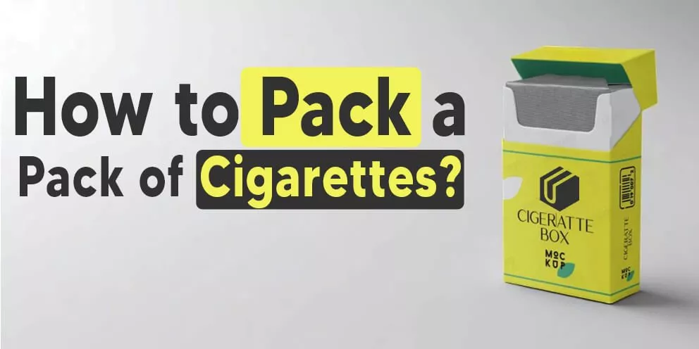How to Pack a Pack of Cigarettes? Easy Steps to Follow
