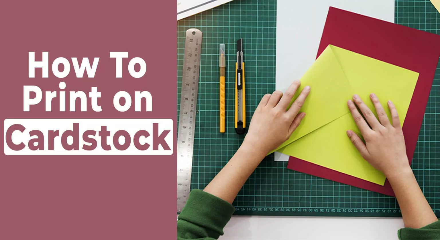 How to Print on Cardstock? Easy Steps to Follow