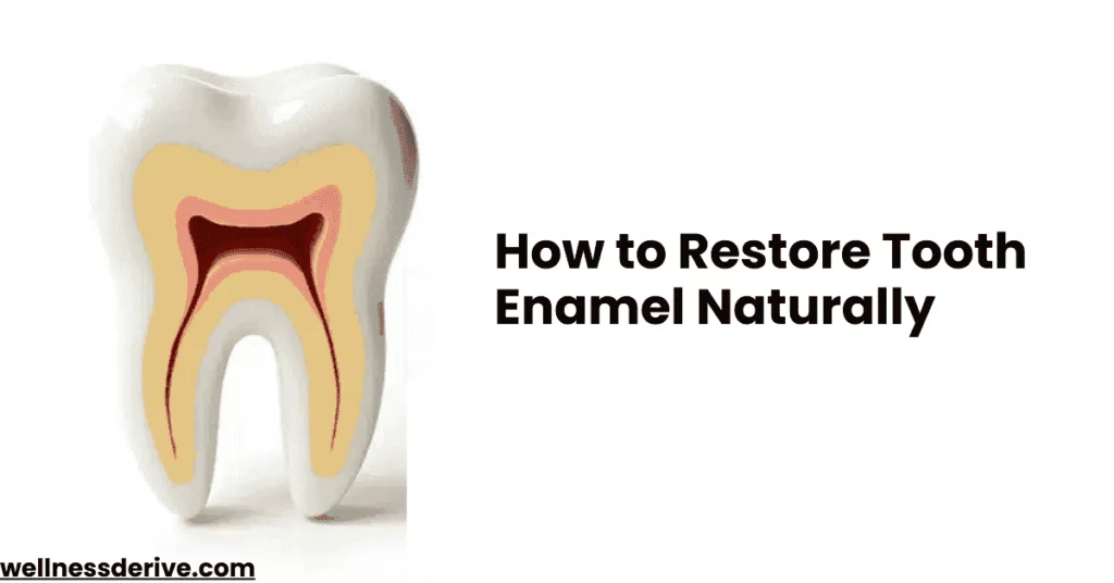 How to Restore Tooth Enamel Naturally: A Complete Guide