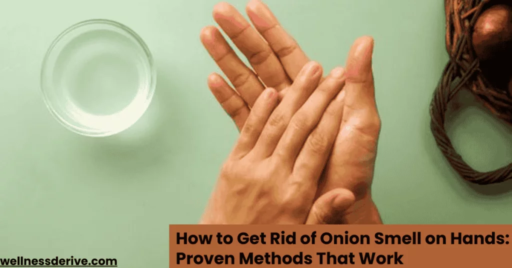 How to Get Rid of Onion Smell on Hands: Proven Methods