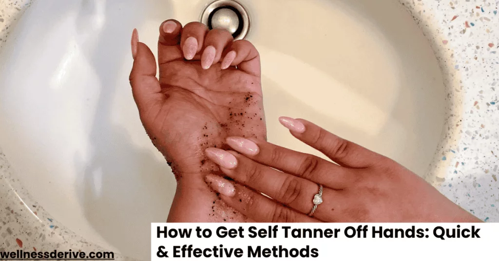 How to Get Self Tanner Off Hands: Effective & Easy Methods