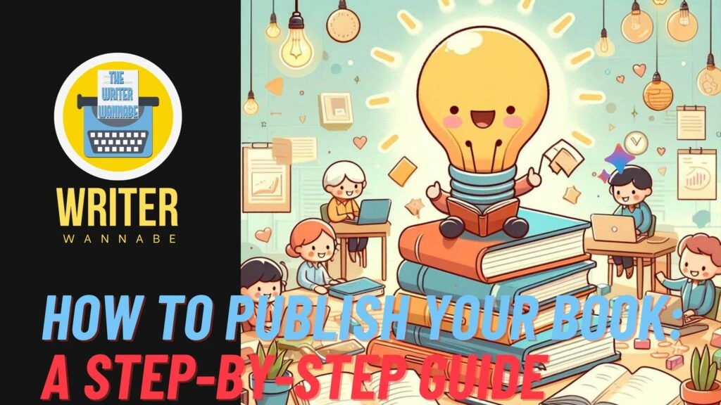 How to Publish Your Book: A Step-By-Step Guide - The Writer Wannabe