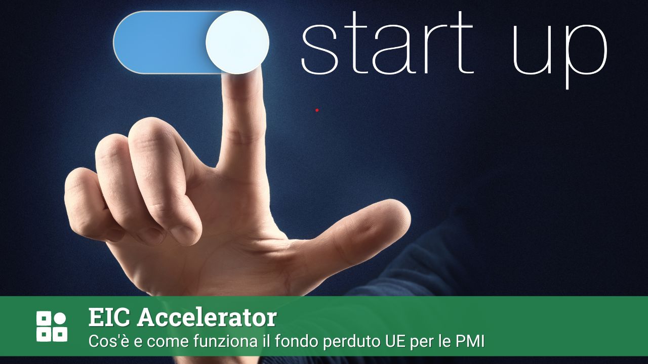 EIC Accelerator: cos'è e come funziona il fondo perduto UE per le PMI • Incentivimpresa