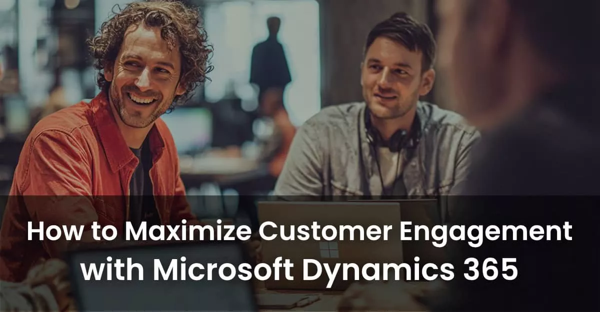 How to Maximize Customer Engagement with Microsoft Dynamics 365 | VisualSP